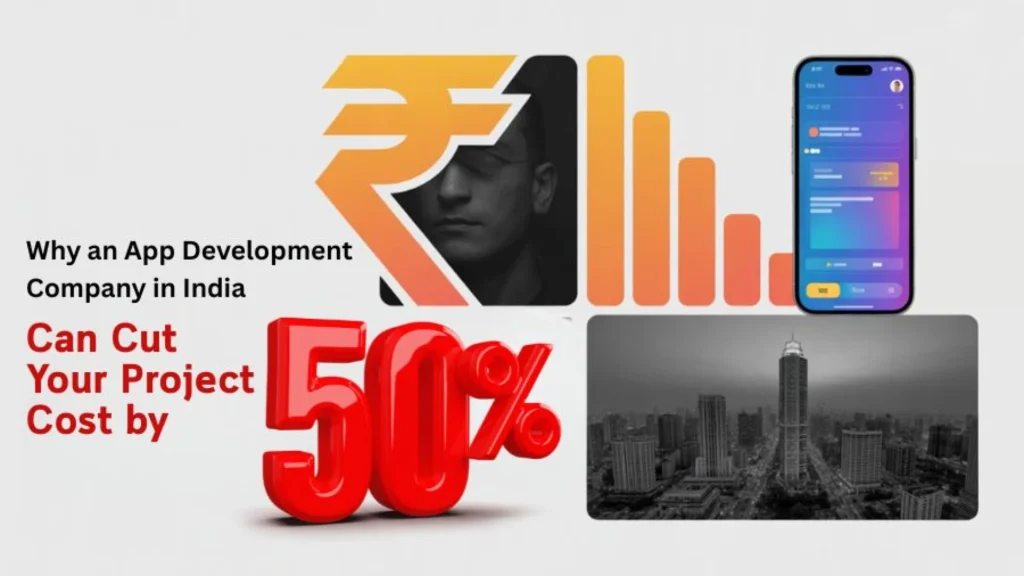 Why an App Development Company in India Can Cut Your Project Cost by 50 ...